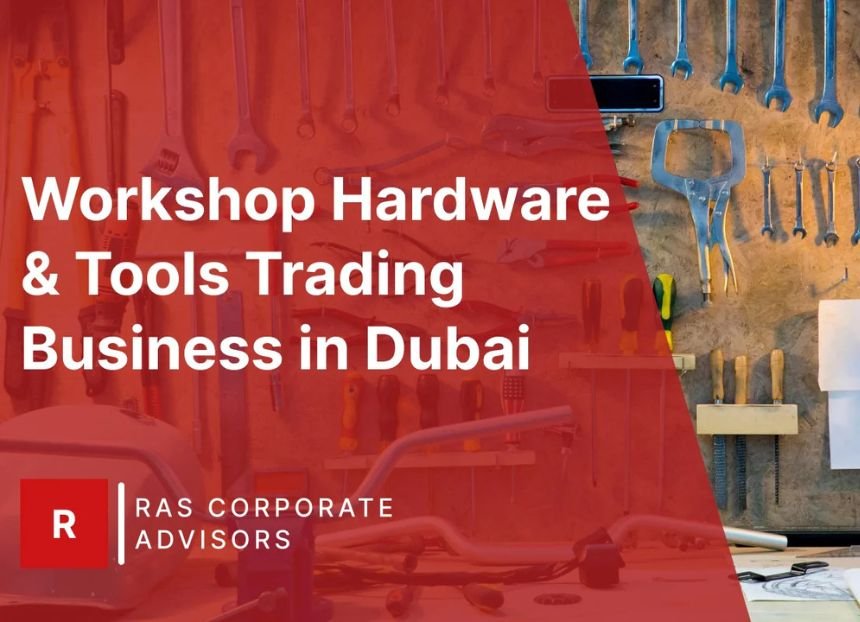 How to Start a Workshop Hardware & Tools Trading Business in Dubai