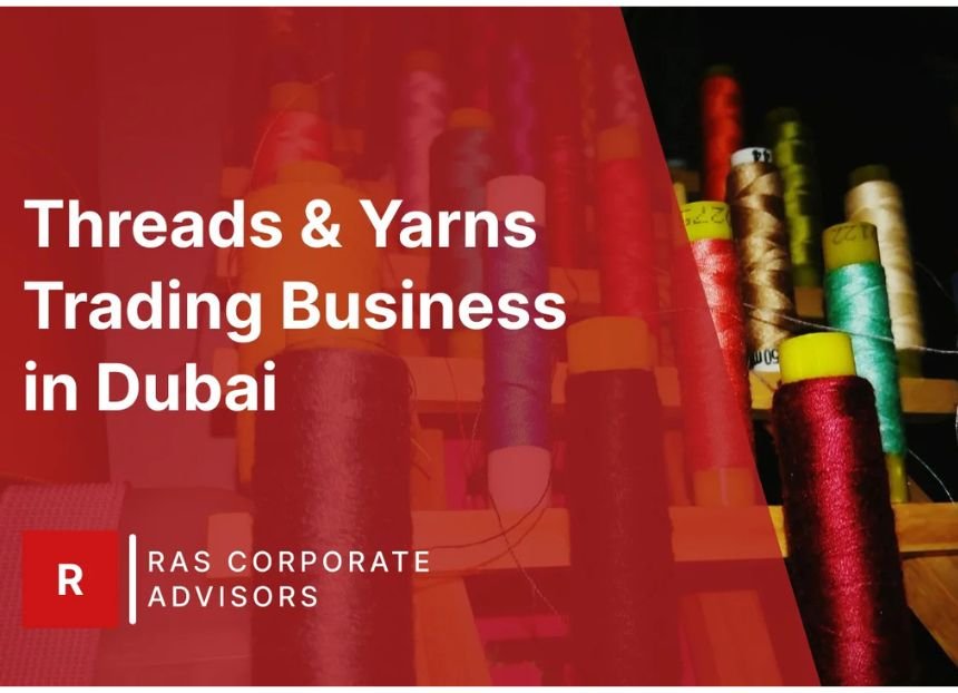 How to Start Threads & Yarns Trading Business in Dubai: A Step-by-Step ...